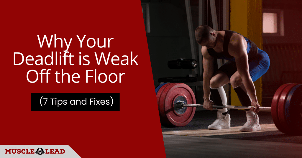 Why Your Deadlift is Weak Off the Floor (7 Tips)